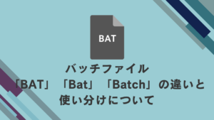 バッチファイルの表記「BAT」「Bat」「Batch」の違いと使い分け｜最適な表記ガイド