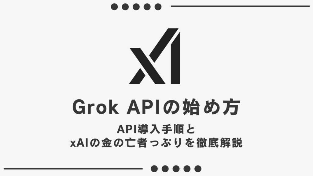 Grok APIの始め方｜xAIのAPI導入手順と金の亡者っぷりを徹底解説